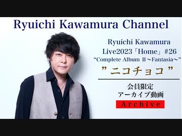 【アーカイブ動画】Ryuichi Kawamura Live2023「Home」#26 “Complete Album Ⅱ〜Fantasia〜” 終演後 "ニコチョコ” 音楽・サウンド/動画 ...